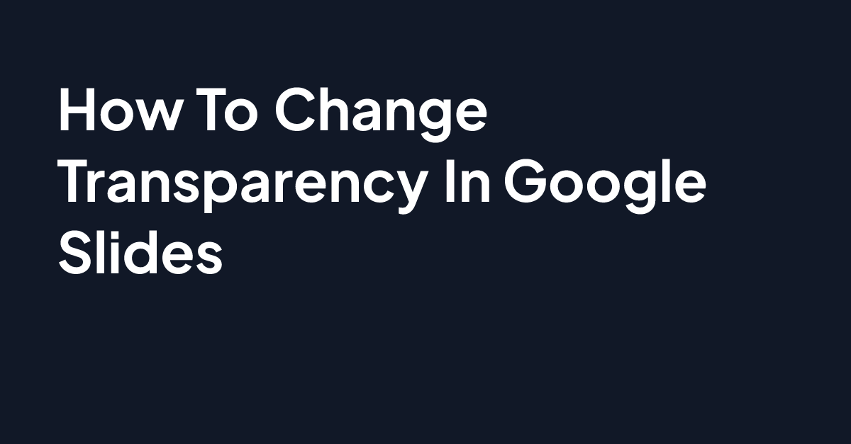 How To Change Transparency In Google Slides