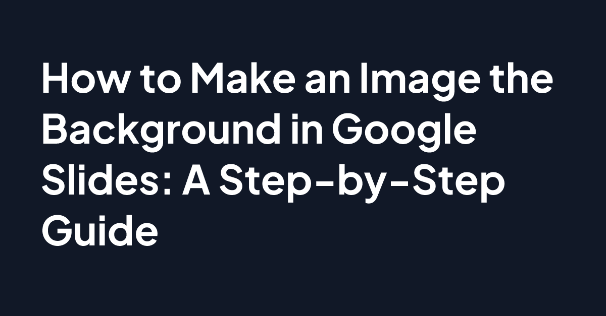 How to Make an Image the Background in Google Slides: A Step-by-Step Guide