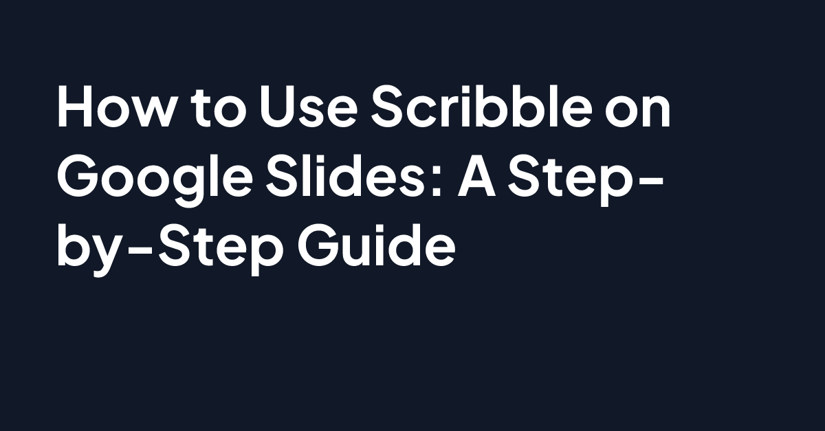 How to Use Scribble on Google Slides: A Step-by-Step Guide