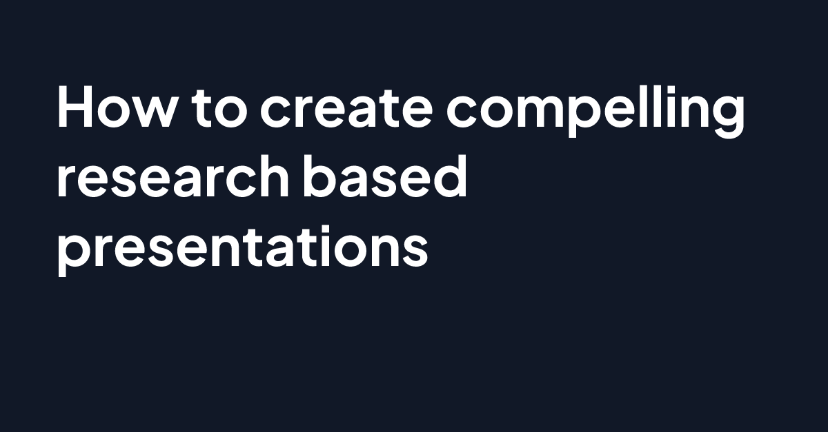 How to create compelling research based presentations