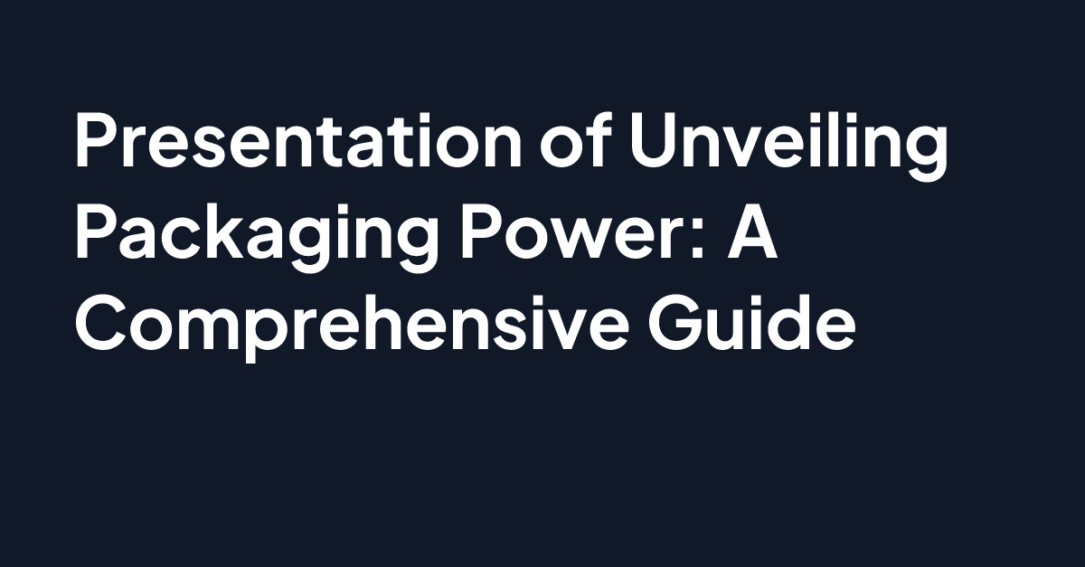 Unveiling Packaging Power: A Comprehensive Guide