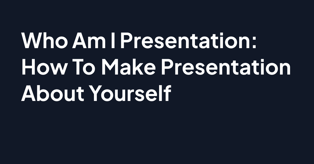 Who Am I Presentation: How To Make Presentation About Yourself